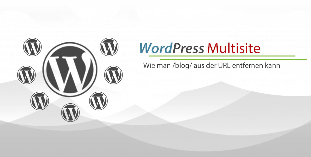 Wordpress Multisite – Wie man /blog/ aus der URL entfernt